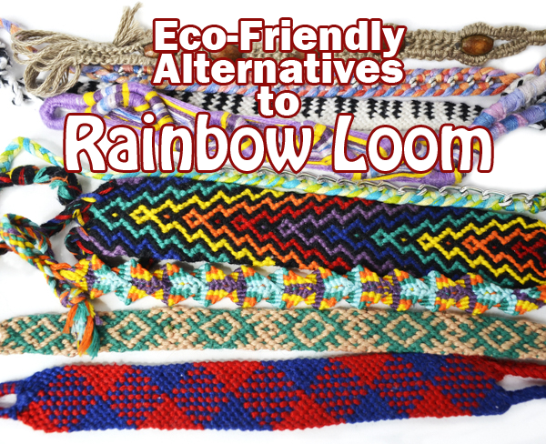 Rainbow Loom Alternatives: 10 Eco-Friendly Alternatives to Rainbow Loom